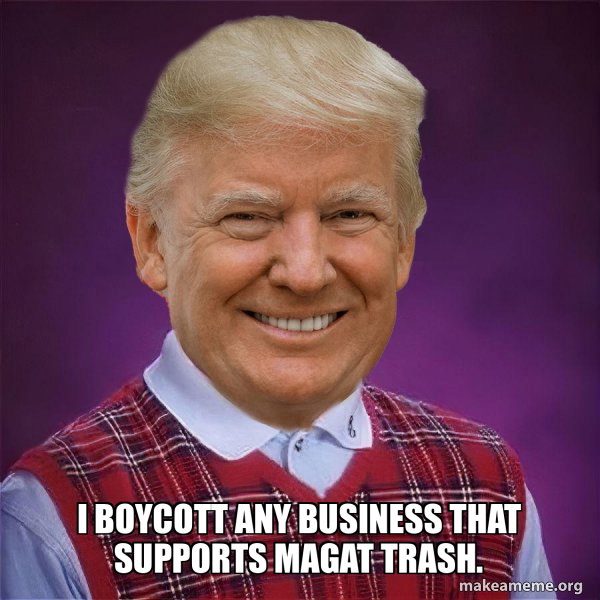 I boycott any business that supports MAGAt trash. - Bad Luck Trump Meme ...