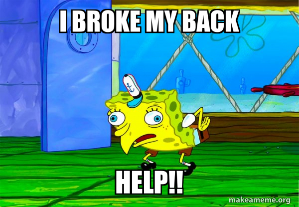 I broke my back Help!! - Mocking SpongeBob Meme Generator