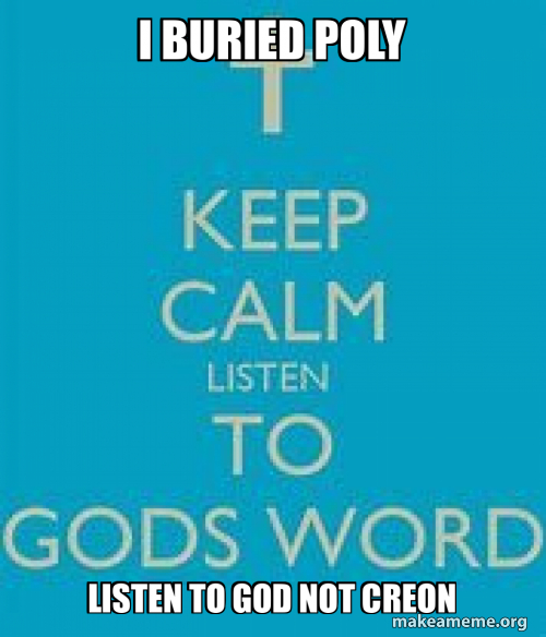 I Buried Poly Listen to god not creon - My antigone meme Meme Generator