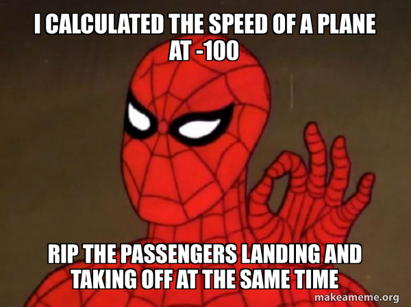 I calculated the speed of a plane at -100 RIP the passengers landing ...