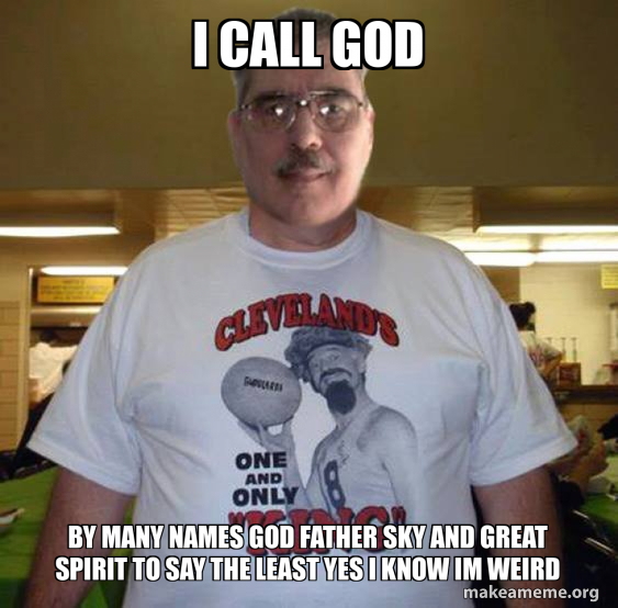 I call God By many Names God Father Sky and Great spirit to say the ...