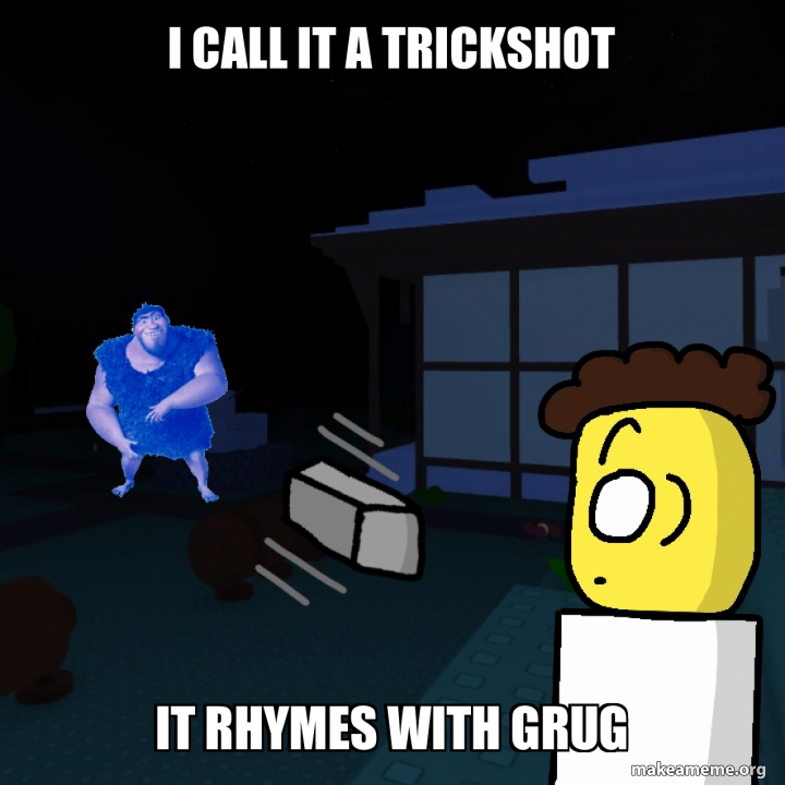 I CALL IT A TRICKSHOT IT RHYMES WITH GRUG Meme Generator