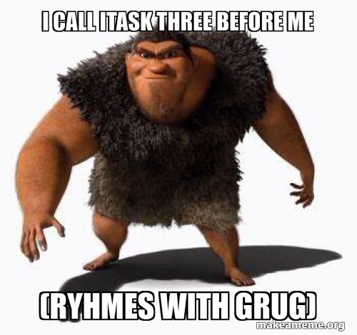 i call itask three before me (ryhmes with grug) Meme Generator