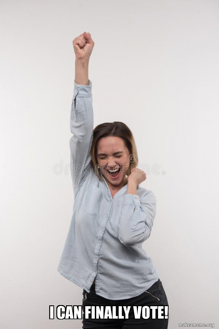 I CAN FINALLY VOTE! Meme Generator