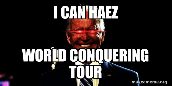 i can haez world conquering tour - Dark Brandon Meme Generator