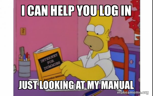 I can help you log in just looking at my manual - Computer Homer Meme ...