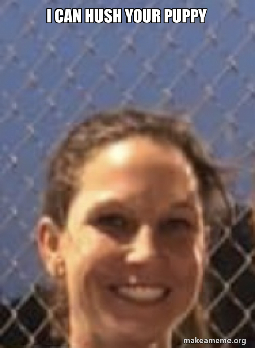 I can hush your puppy Meme Generator