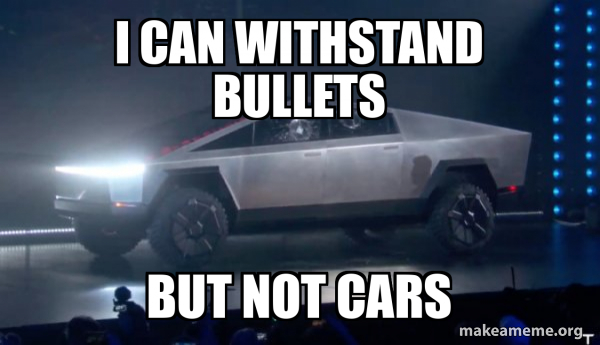 I can withstand bullets but not cars - Tesla Truck Meme Generator