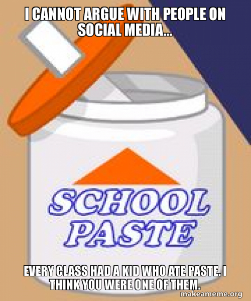 I cannot argue with people on social media... Every class had a kid who ...