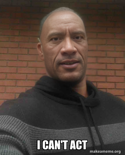 I CAN'T ACT Meme Generator