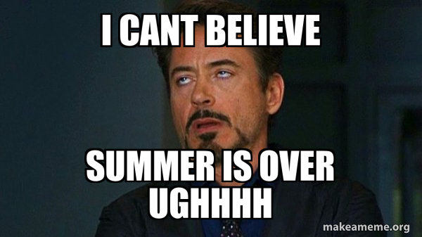 I cant believe summer is over ughhhh - Tony Stark Eye Roll Meme Generator
