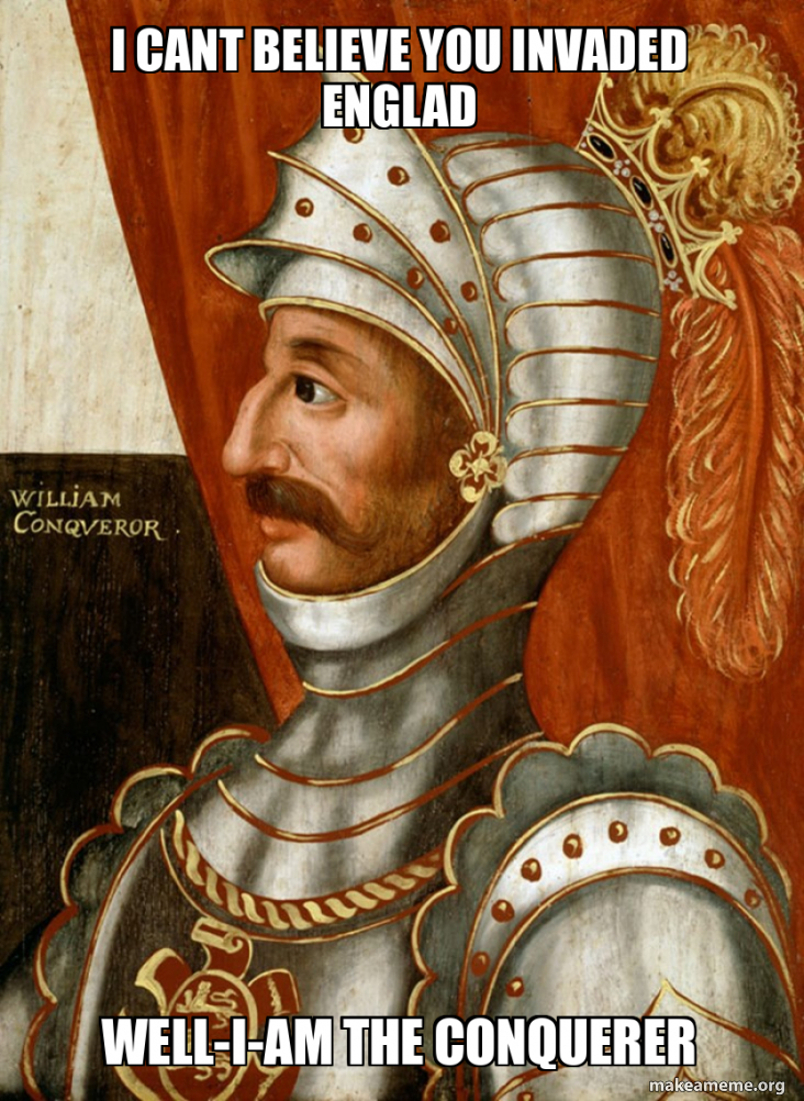 I Cant believe you invaded englad Well-I-am the conquerer Meme Generator