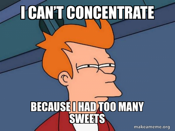 I CAN’T CONCENTRATE BECAUSE I HAD TOO MANY SWEETS - Futurama Fry Meme ...