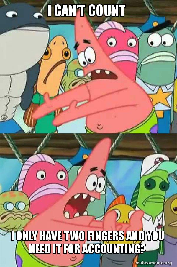 i can't count i only have two fingers and you need it for accounting ...