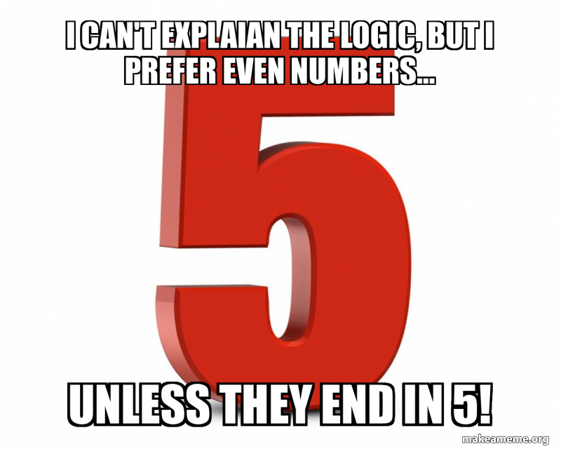 i can't explaian the logic, but I prefer even NUMBERS... unless they ...