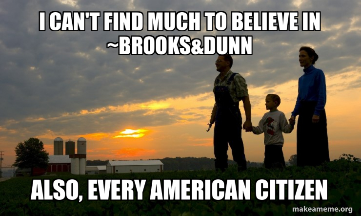 I can't find much to believe in ~Brooks&Dunn Also, Every American ...