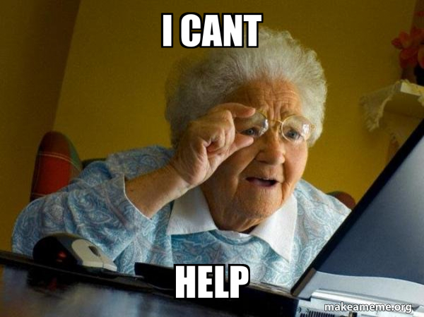 I cant Help - Internet Grandma Meme Generator