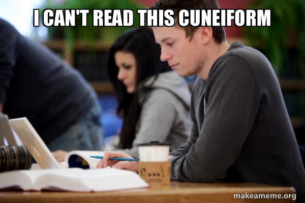 I can't read this cuneiform - Conscientious College Senior Meme Generator