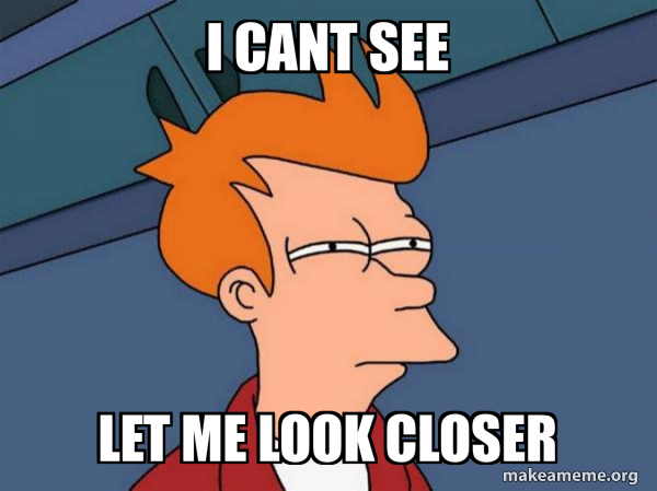 i cant see let me look closer - Futurama Fry Meme Generator