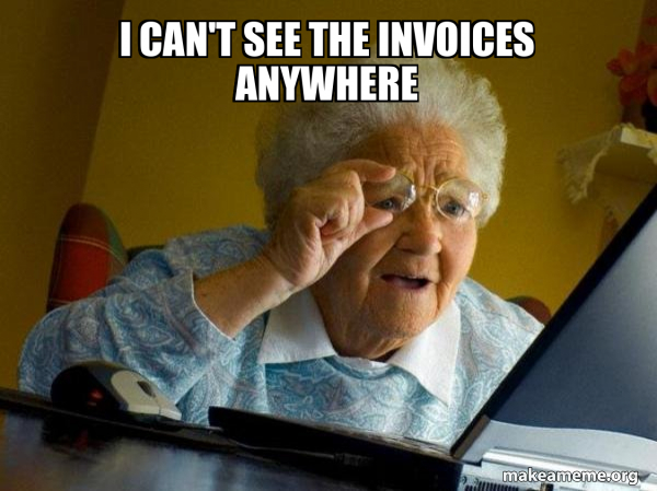 I can't see the invoices anywhere - Internet Grandma Meme Generator