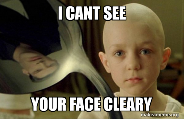 i cant see your face cleary - There is no Spoon Meme Generator