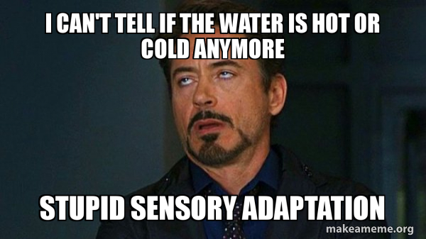 I can't tell if the water is hot or cold anymore Stupid sensory ...