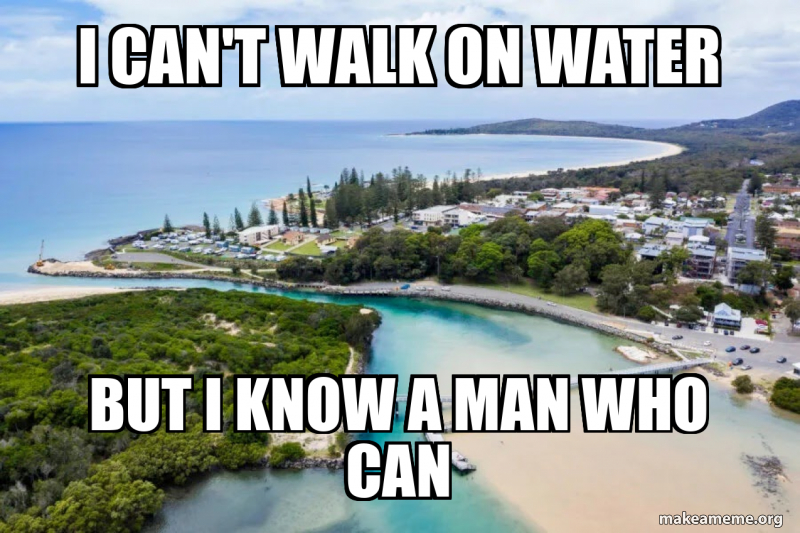 I can't walk on water but I know a man who can Meme Generator