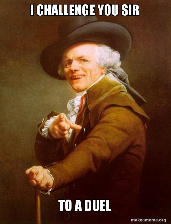 I CHALLENGE YOU SIR TO A DUEL - Joseph Ducreux Meme Generator