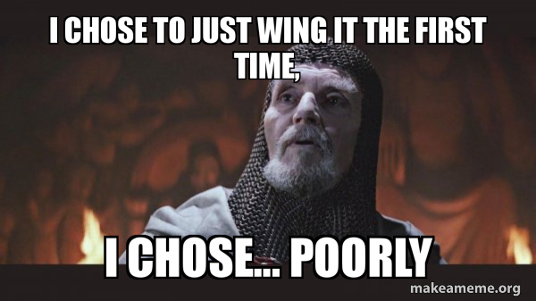 I chose to just wing it the first time, I chose... poorly - You Chose ...