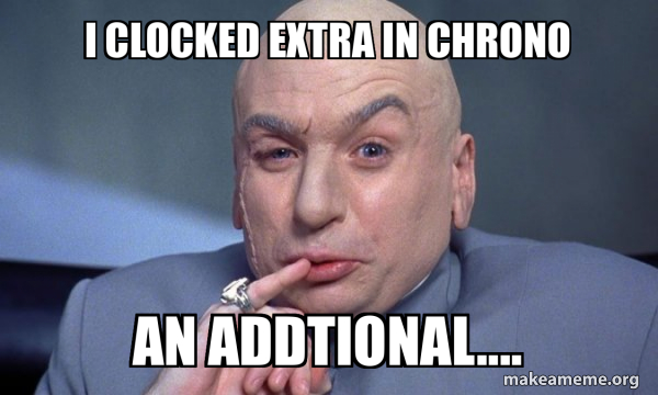 I clocked extra in Chrono an addtional.... - You Complete Me Meme Generator