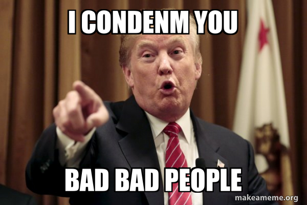 I condenm you Bad bad people - Donald Trump Says Meme Generator
