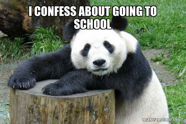 I confess about going to school - Confession Panda Meme Generator