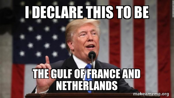 I declare this to be the gulf of France and Netherlands - Donald Trump ...