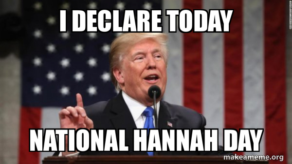 I declare today national Hannah Day - Donald Trump Meme Generator