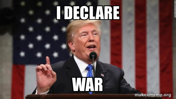 I declare WAR - Donald Trump Meme Generator