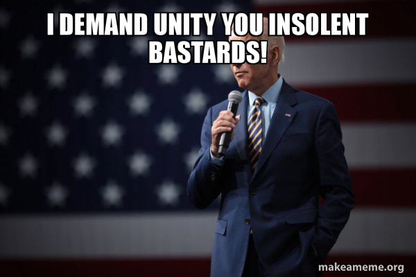 I demand unity you insolent bastards! - Joe Biden 2020 Meme Generator