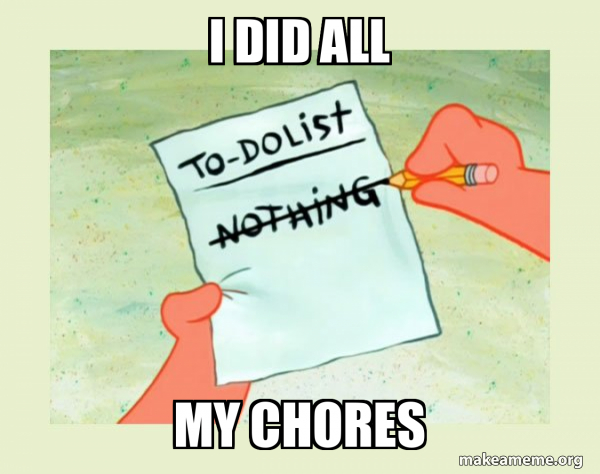 I did all my chores - To Do List - Nothing Meme Generator