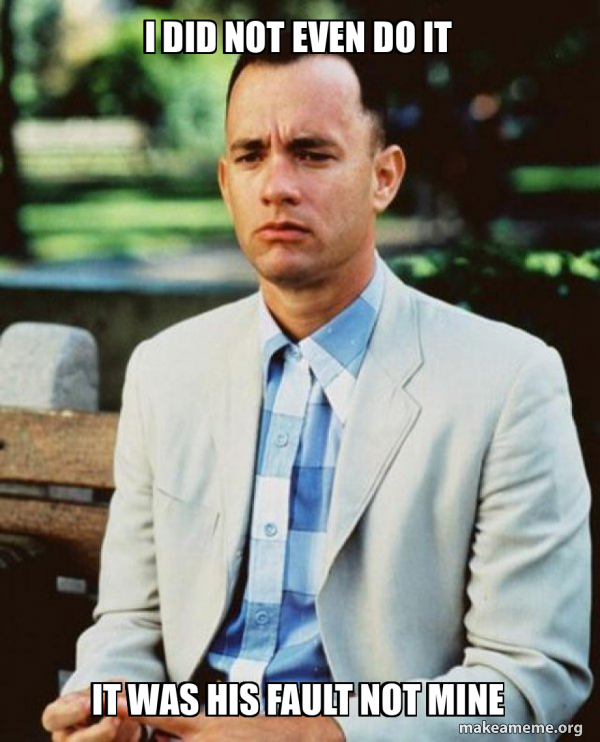 I did not even do it it was his fault not mine - Forrest Gump Meme ...