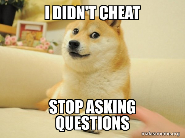 I didn't cheat Stop asking questions - Doge | Make a Meme