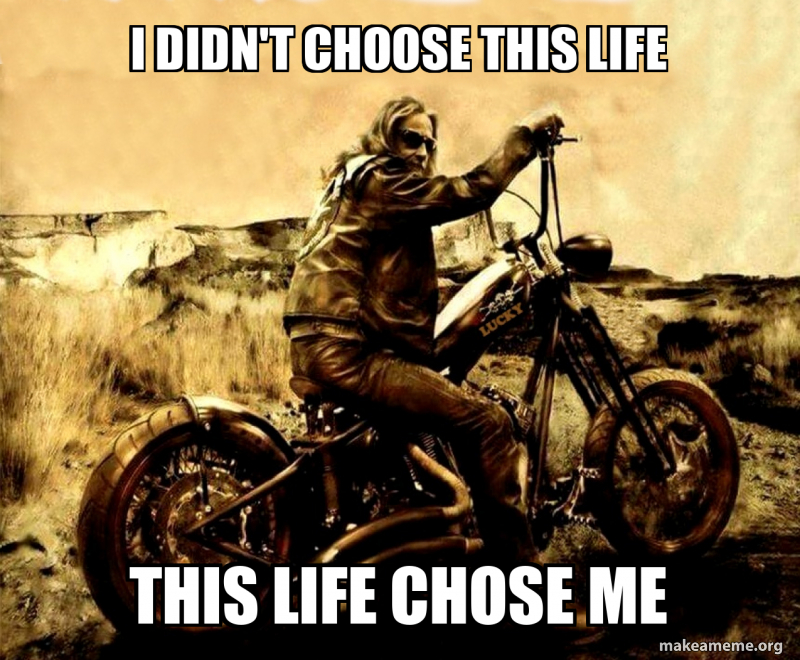 I DIDN'T CHOOSE THIS LIFE tHIS LIFE CHOSE ME Meme Generator