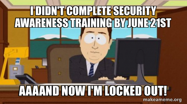 I didn't complete security awareness training by june 21st aaaand now i ...