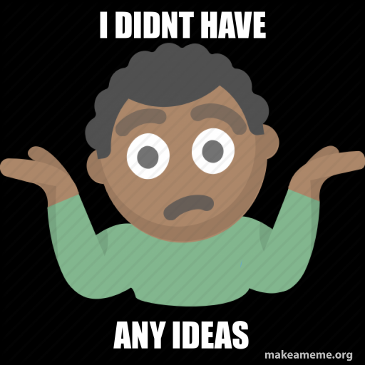 I didnt have Any Ideas Meme Generator