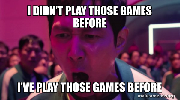 I didn’t play those games before I’ve play those games before - I've ...