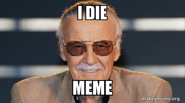 i die meme - Stan Lee Meme Generator