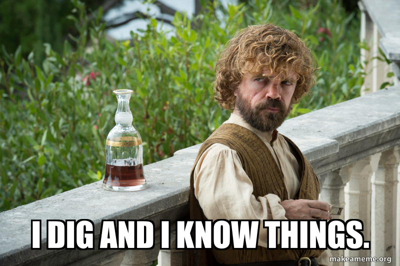 i dig and i know things. Meme Generator