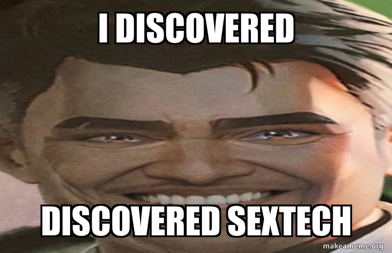I DISCOVERED DISCOVERED SEXTECH Meme Generator