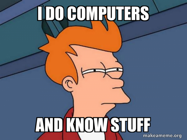 I do computers And know stuff - Futurama Fry Meme Generator