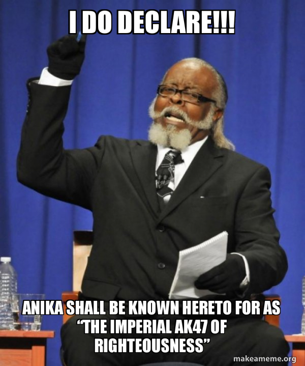 I do declare!!! Anika shall be known hereto for as â€œThe Imperial AK47 ...