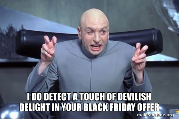 I do detect a touch of devilish delight in your black Friday offer - Dr ...