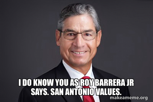I do know you as roy barrera jr says. San antonio values. Meme Generator
